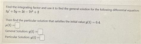 Solved Find The Integrating Factor And Use It To Find The Chegg