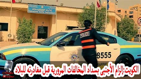 الكويت تطلق تصريحات نارية حول إلزام الأجنبى بسداد المخالفات المرورية