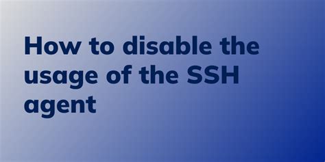 How To Disable The Usage Of The Ssh Agent