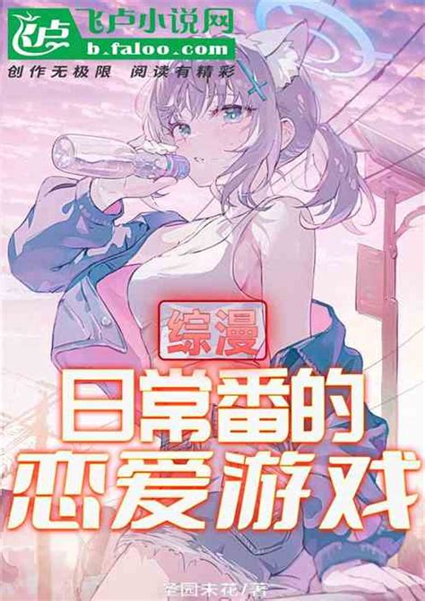 综漫：日常番的恋爱游戏 圣园未花小说 全本小说下载 飞卢小说网