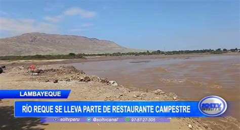 Lambayeque Río Reque Arrastra Parte de Restaurante Campestre SOLTV PERU