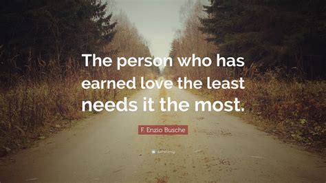 F Enzio Busche Quote “the Person Who Has Earned Love The Least Needs