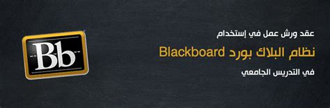 عقد ورش عمل في إستخدام نظام البلاك بورد Blackboard في التدريس الجامعي