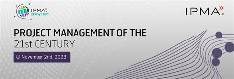Project Management Of The 21st Century Ipma International Project Management Association