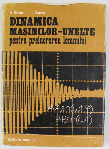 Dinamica Masinilor Unelte Pentru Prelucrarea Lemnului De A Radu Si I Curtu 1981