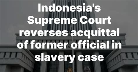 Indonesias Supreme Court Reverses Acquittal Of Former Official In