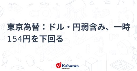 東京為替：ドル・円弱含み、一時154円を下回る 通貨 株探ニュース