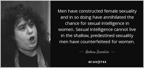 Andrea Dworkin Quote Men Have Constructed Female Sexuality And In So Doing Have