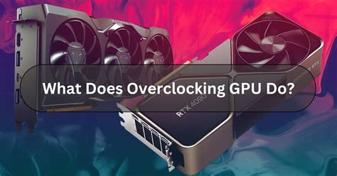 What Does Overclocking GPU Do Complete Guide 2024