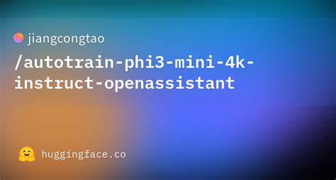 Jiangcongtao Autotrain Phi Mini K Instruct Openassistant Hugging Face