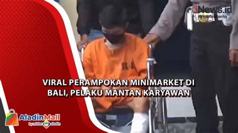 Video Viral Perampokan Minimarket Di Bali Pelaku Mantan Karyawan