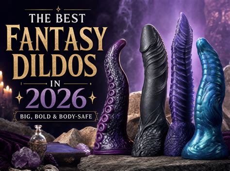 The Best Fantasy Dildos In 2026 Big Bold And Body Safe Twu