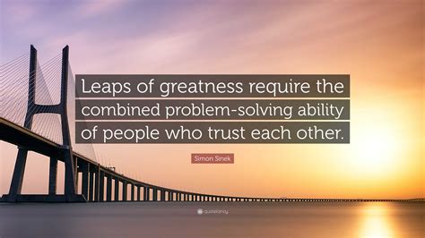 Simon Sinek Quote “leaps Of Greatness Require The Combined Problem