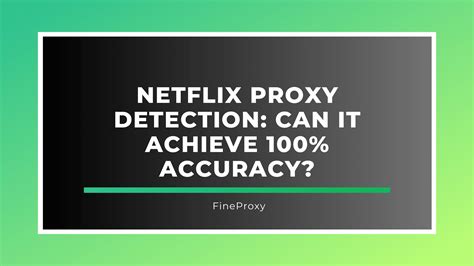 Achieving 100 Accuracy In Netflix Proxy Detection Unveiling The Potential Fineproxy