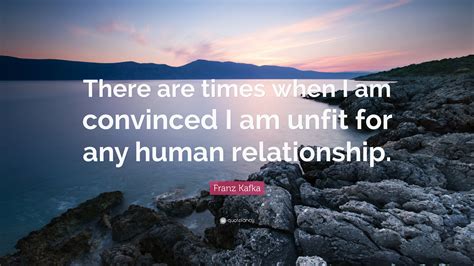 Franz Kafka Quote There Are Times When I Am Convinced I Am Unfit For