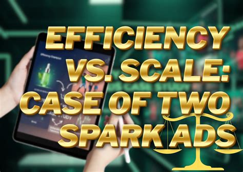 Efficiency Vs Scale Takeaways From The Case Of Two Spark Ads