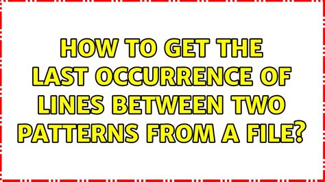 How To Get The Last Occurrence Of Lines Between Two Patterns From A