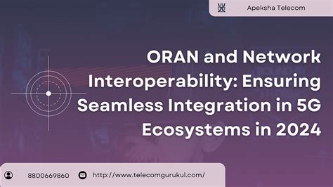 Oran And Network Interoperability Ensuring Seamless Integration In 5g