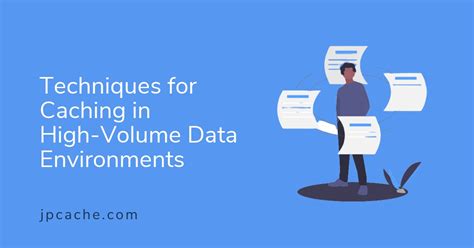 techniques for caching in high volume data environments