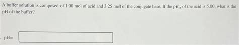 Solved A Buffer Solution Is Composed Of Mol Of Acid And Chegg