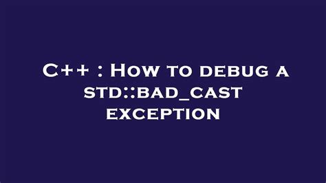 c how to debug a std bad cast exception youtube