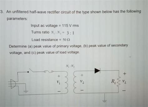 Solved 3 An Unfiltered Half Wave Rectifier Circuit Of The