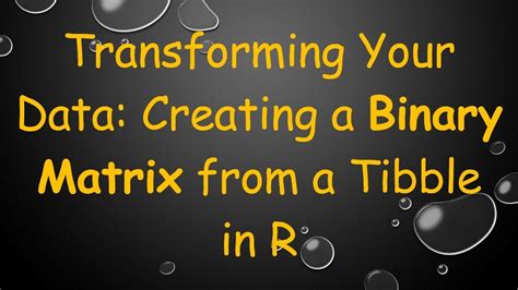 Transforming Your Data Creating A Binary Matrix From A Tibble In R
