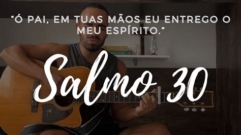 Salmo 30 Ó Pai Em Tuas Mãos Eu Entrego O Meu Espírito Youtube