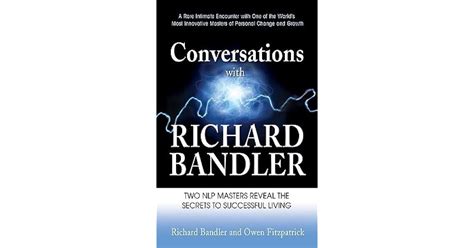 Conversations With Richard Bandler Two Nlp Masters Reveal The Secrets