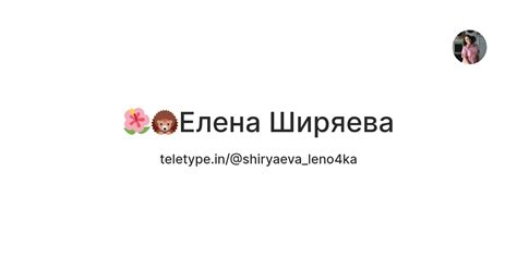 🌺🦔Елена Ширяева — Teletype