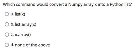 Solved Which Command Would Convert A Numpy Array X Into A Chegg