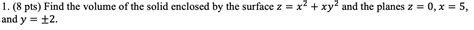 Solved 1 8 Pts Find The Volume Of The Solid Enclosed By