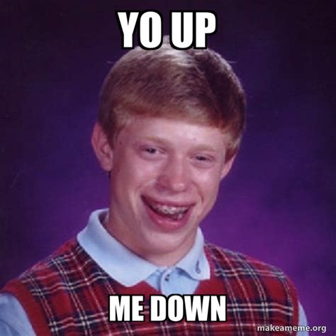 Yo Up Me Down Bad Luck Brian Meme Generator
