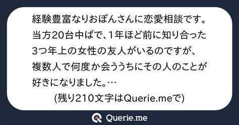 経験豊富なりおぽんさんに恋愛相談です。当方20台中ばで、1年ほど前に知り合った3つ年上の女性の友人がいるのですが、複数人で何度か会ううちにその