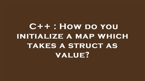 C How Do You Initialize A Map Which Takes A Struct As Value Youtube