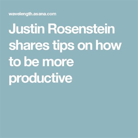 How To Be More Productive Tips From Justin Rosenstein