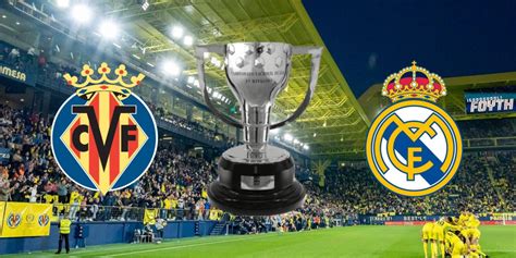 Horario Y Dónde Ver Por Internet El Villarreal Real Madrid De Liga