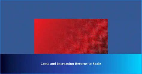 Understanding The Relationship Between Costs And Increasing Returns To