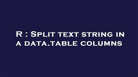 r split text string in a data table columns youtube