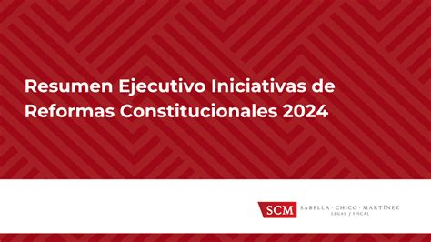 Resumen Ejecutivo Iniciativas De Reformas Constitucionales 2024 Scm