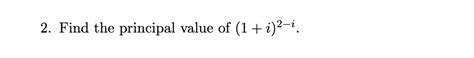 Solved 2 Find The Principal Value Of 1 I 2−i