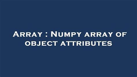 Array Numpy Array Of Object Attributes Youtube
