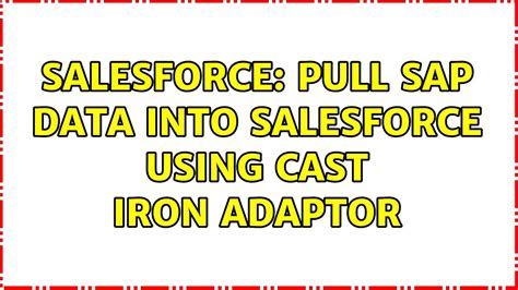 Salesforce Pull Sap Data Into Salesforce Using Cast Iron Adaptor 2 Solutions Youtube