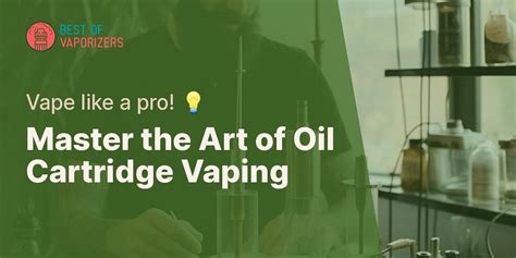 A Step By Step Guide To Using Oil Cartridge Vaporizers