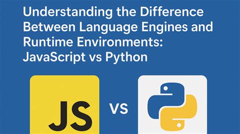 Understanding The Difference Between Language Engines And Runtime Environments Javascript Vs Python