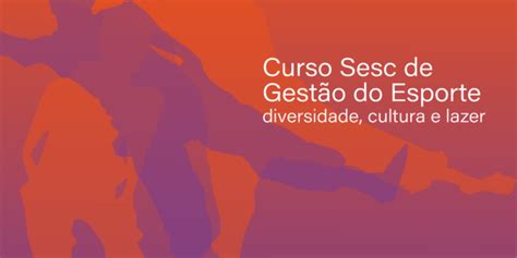 Curso Sesc De Gestão Do Esporte Diversidade Cultura E Lazer 20242025
