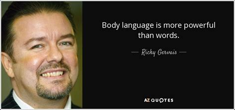 Ricky Gervais Quote Body Language Is More Powerful Than Words Ricky