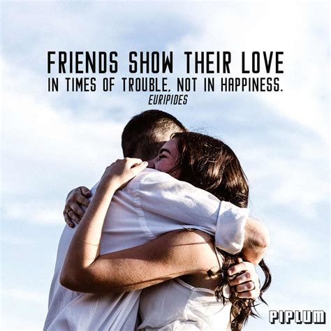 Friends Show Their Love In Times Of Trouble Not In Happiness Quote