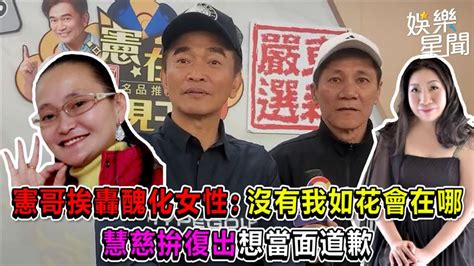 影憲哥挨轟醜化女性沒有我如花會在哪 慧慈拚復出想當面道歉 娛樂星聞
