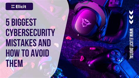 5 Biggest Cybersecurity Mistakes And How To Avoid Them